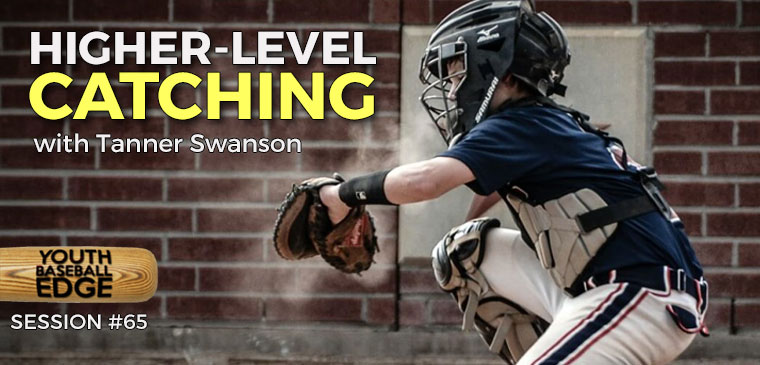 YBE 065: Higher-Level Catching with Tanner Swanson - Youth Baseball Edge